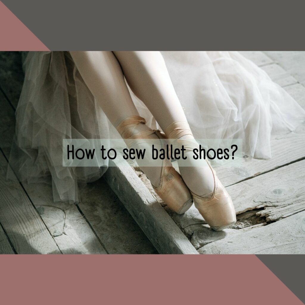 How to sew ballet shoes? (6 Easy steps) : Sewing Insight